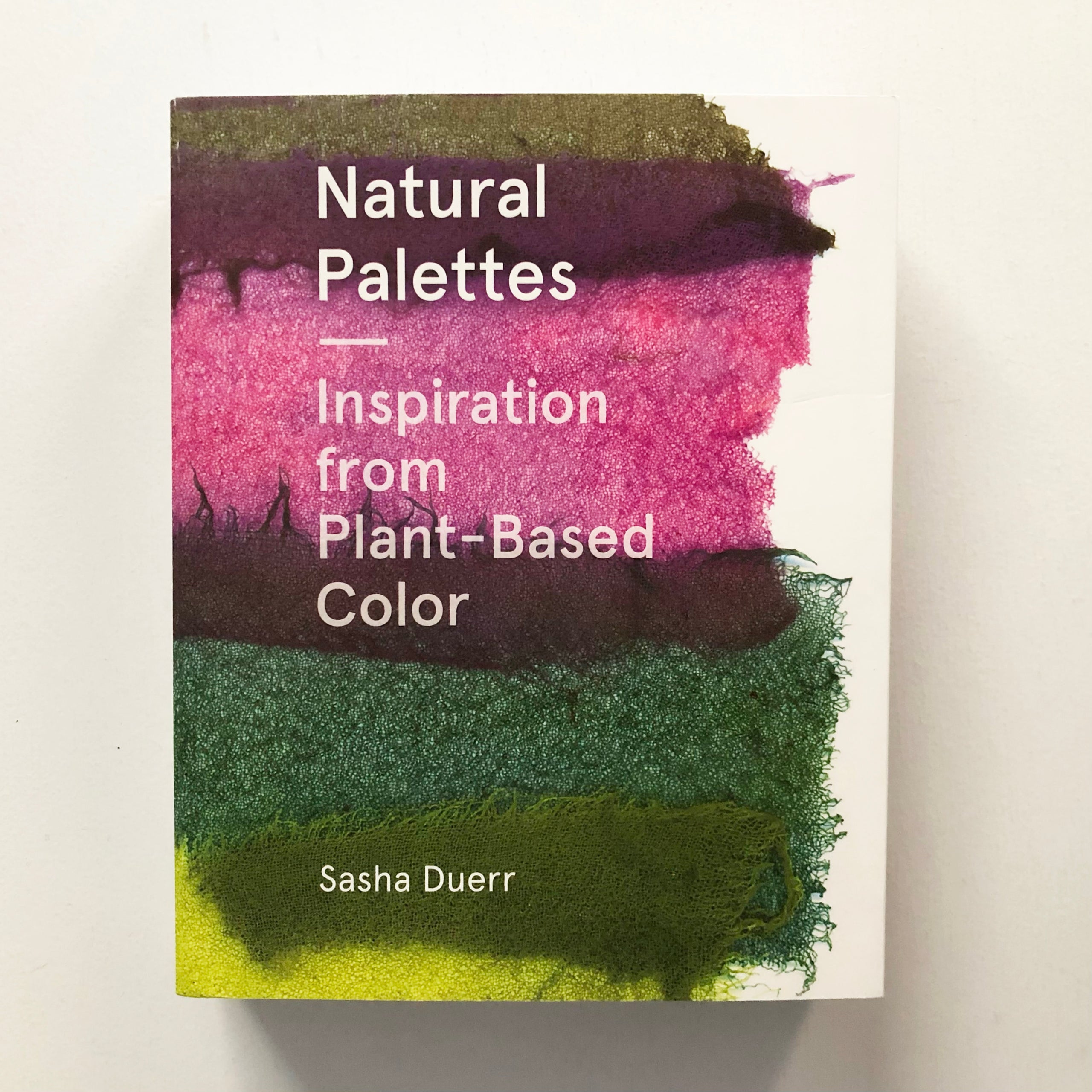 Natural Palettes: Inspiration from Plant-Based Color, by Sasha Duerr ...